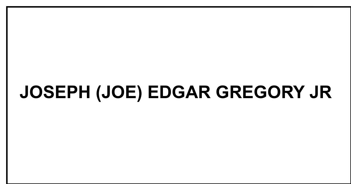 Obituary: JOSEPH (JOE) EDGAR GREGORY JR