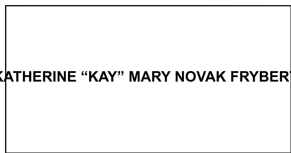 Obituary: KATHERINE “KAY” MARY NOVAK FRYBERT
